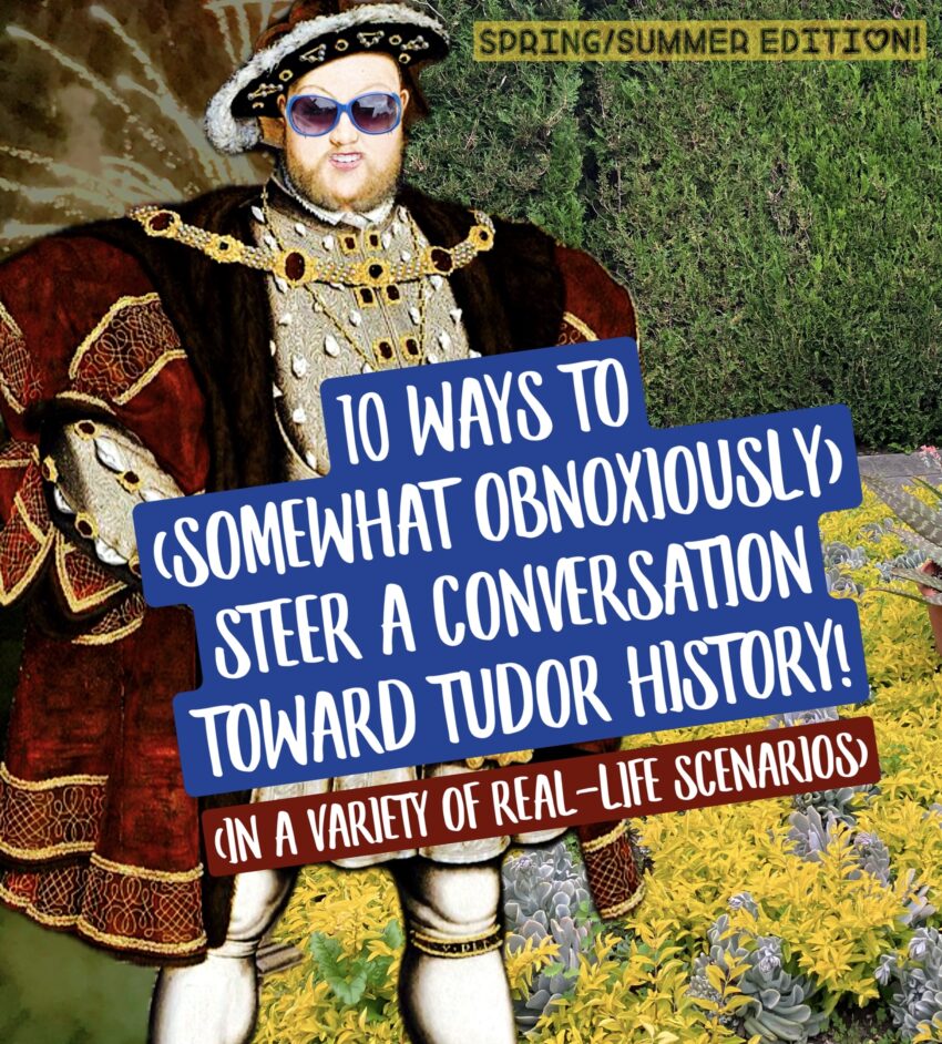 10 ways to (somewhat obnoxiously) steer a conversation toward Tudor ...